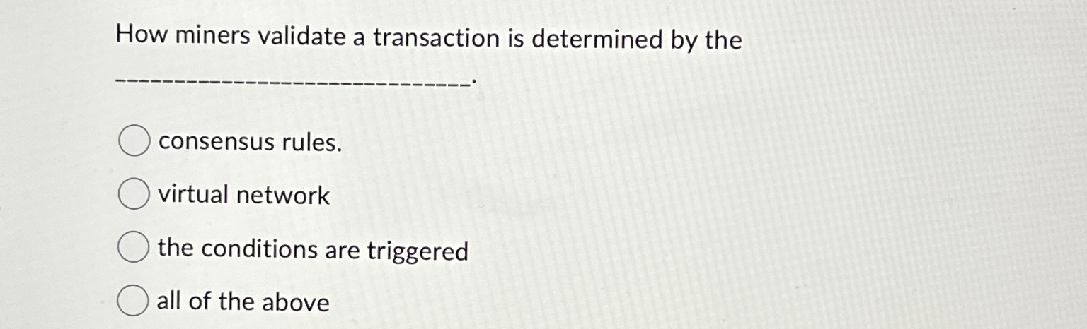 Solved How miners validate a transaction is determined by | Chegg.com