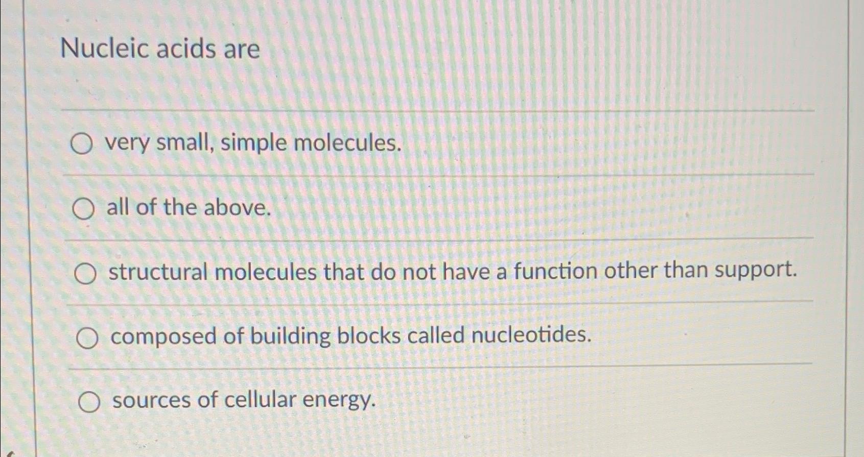 Solved Nucleic acids arevery small, simple molecules.all of | Chegg.com
