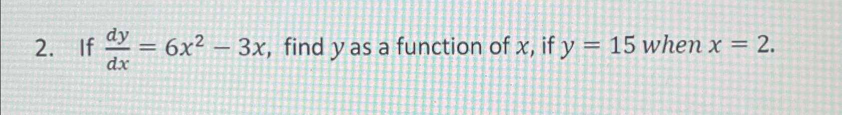Solved If dydx=6x2-3x, ﻿find y ﻿as a function of x, ﻿if y=15 | Chegg.com