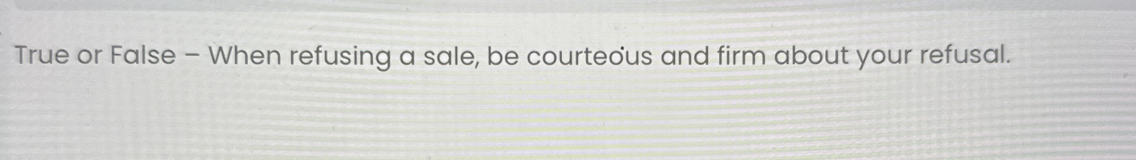 Solved True or False - ﻿When refusing a sale, be courteous | Chegg.com