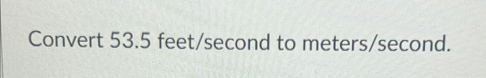 Solved Convert 53.5 ﻿feet/second to meters/second. | Chegg.com