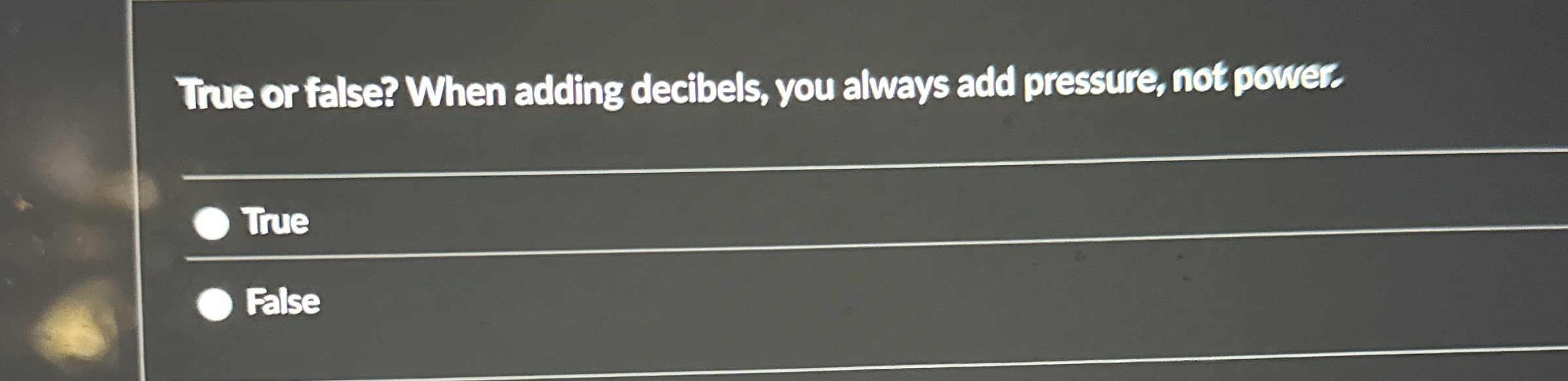 Solved Thue or false? When adding decibels, you always add | Chegg.com