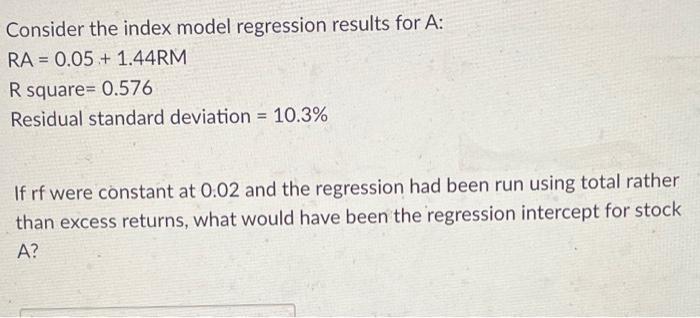 Solved Consider the index model regression results for A: RA | Chegg.com