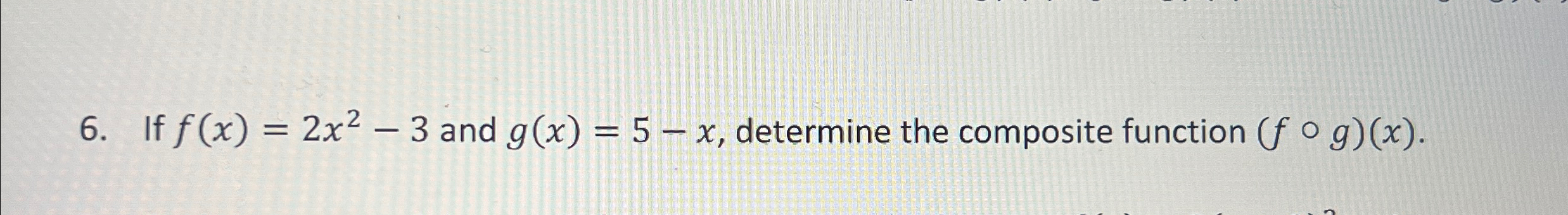 Solved If f(x)=2x2-3 ﻿and g(x)=5-x, ﻿determine the composite | Chegg.com