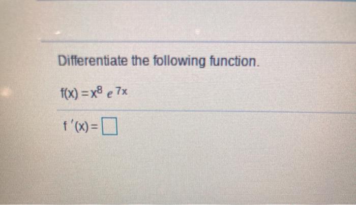 Solved Differentiate the following function. f(x)=x8 e 7x | Chegg.com