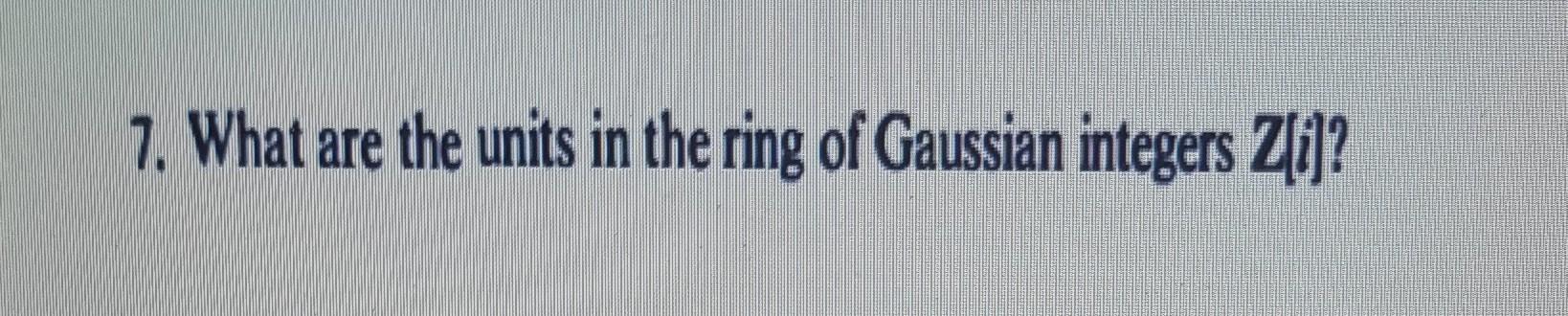 Solved 7. What are the units in the ring of Gaussian | Chegg.com