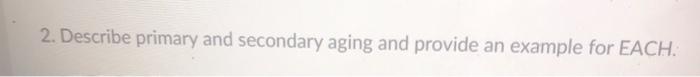 Solved 2. Describe primary and secondary aging and provide | Chegg.com