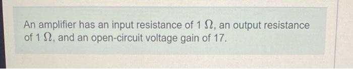 Solved An amplifier has an input resistance of 1Ω, an output | Chegg.com