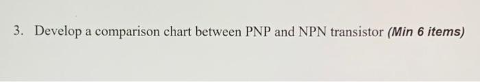 Solved 3. Develop a comparison chart between PNP and NPN | Chegg.com