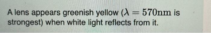 Solved A lens appears greenish yellow (λ=570 nm is | Chegg.com
