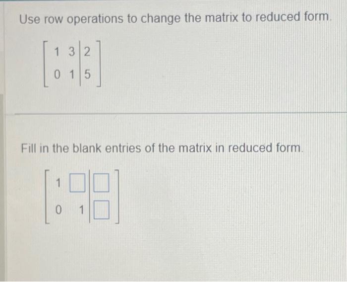 Solved Use row operations to change the matrix to reduced | Chegg.com