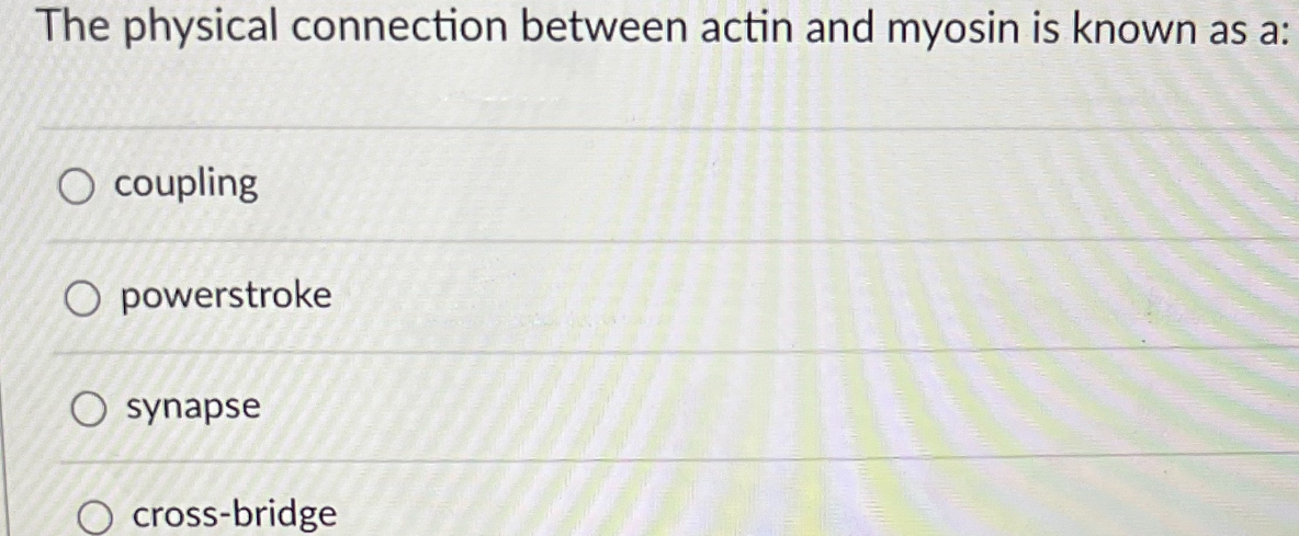 Solved The physical connection between actin and myosin is | Chegg.com