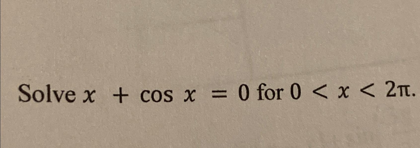 Solve x+cosx=0 ﻿for 0. | Chegg.com