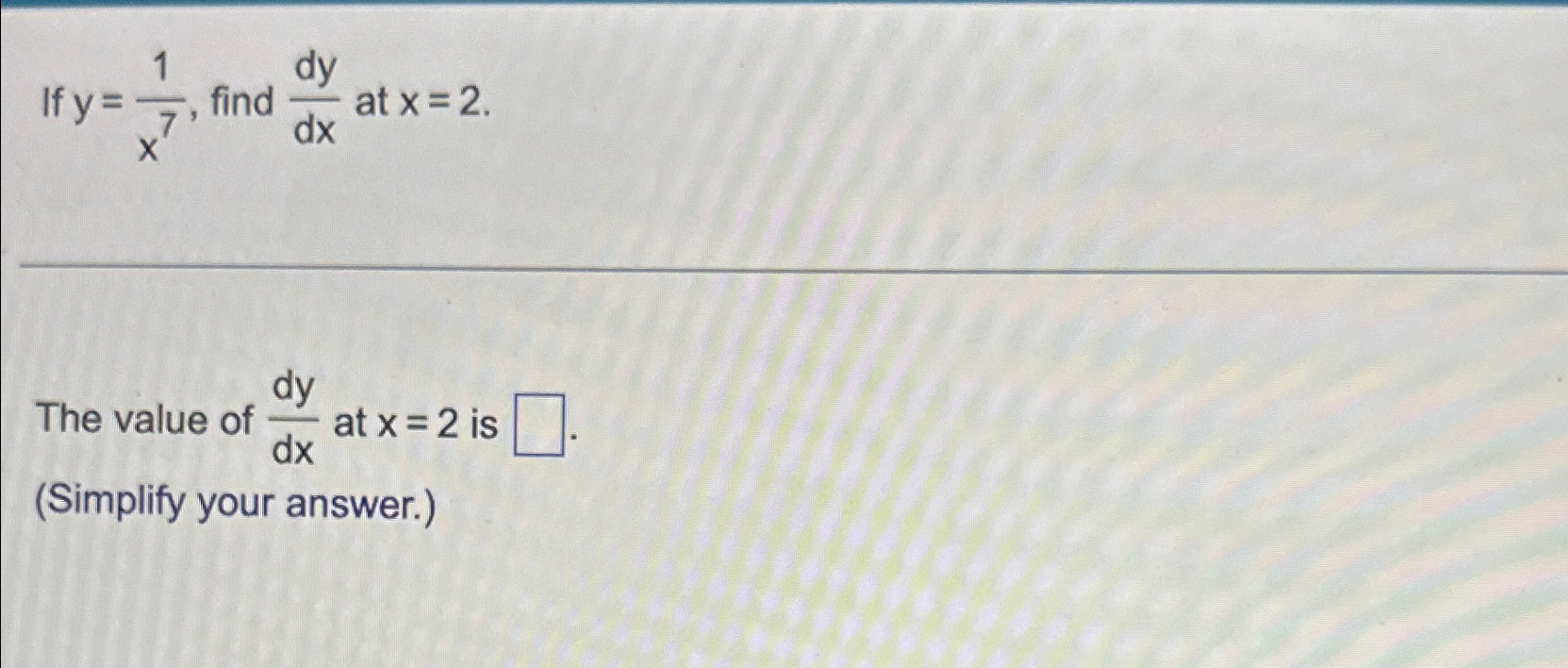 Solved If y=1x7, ﻿find dydx ﻿at x=2The value of dydx ﻿at x=2 | Chegg.com