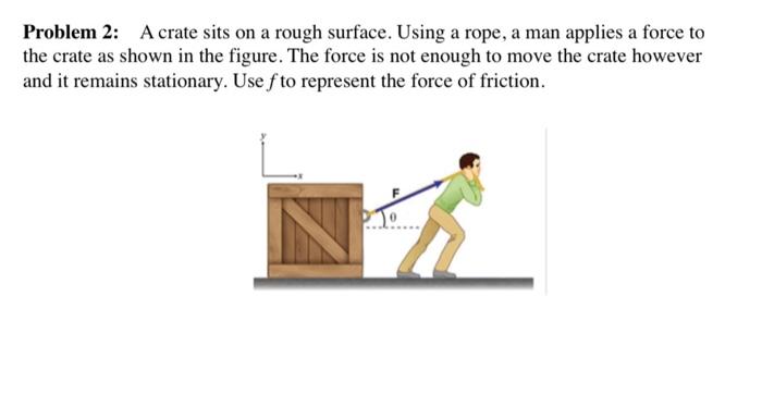 Solved Problem 2: A crate sits on a rough surface. Using a | Chegg.com