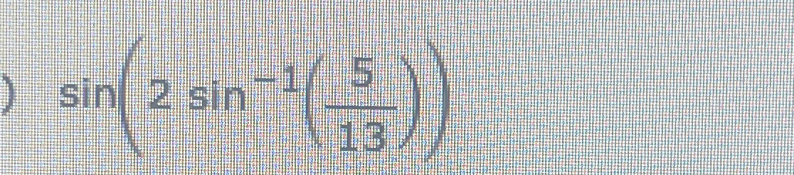 Solved Find the exact value sin(2sin-1(513)) | Chegg.com