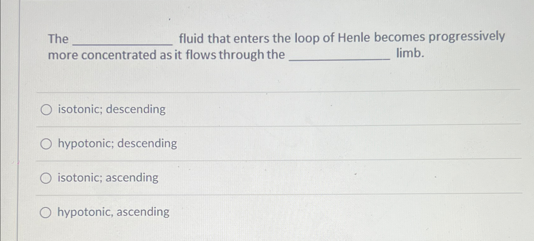 Solved The ﻿fluid that enters the loop of Henle becomes | Chegg.com