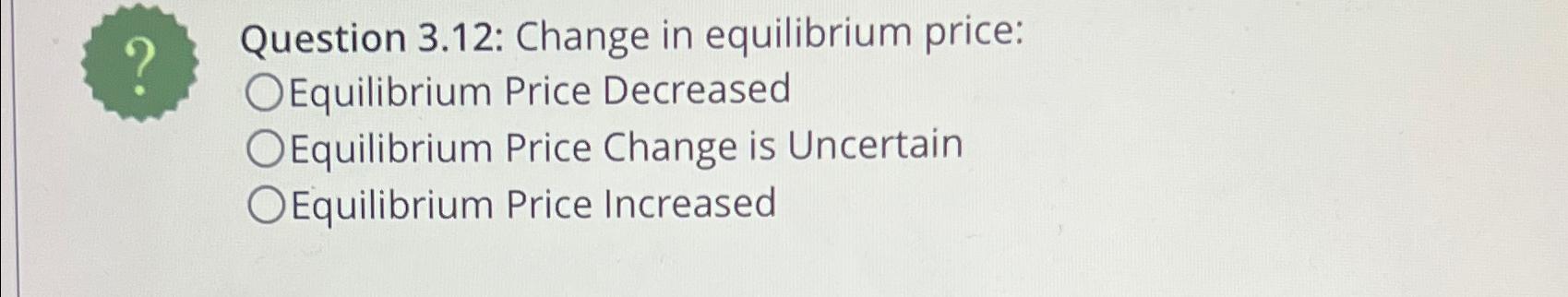 Solved Question 3.12: Change in equilibrium | Chegg.com