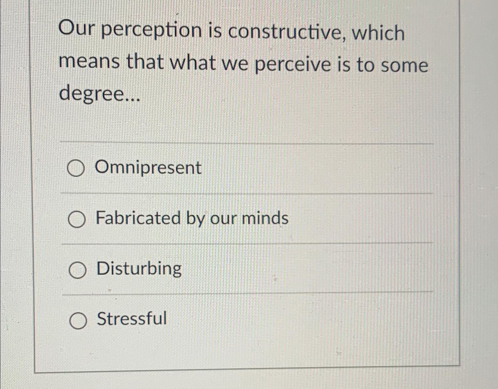 Solved Our perception is constructive, which means that what | Chegg.com