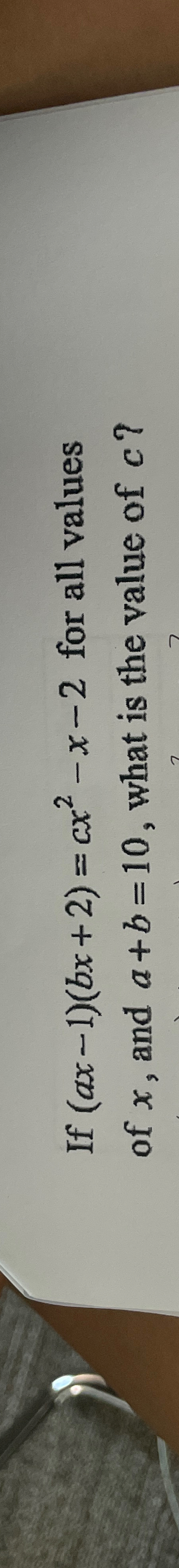 Solved If (ax-1)(bx+2)=cx2-x-2 ﻿for all values of x, ﻿and | Chegg.com