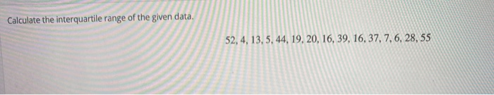 Solved Calculate the interquartile range of the given data, | Chegg.com