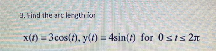 Solved 3. Find the arc length for x(t)=3cos(t),y(t)=4sin(t) | Chegg.com