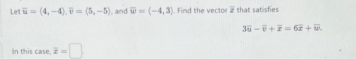 Solved Let u =(4,-4), (5,-5), and = (-4, 3). Find the vector | Chegg.com Solved Let u =(4,-4), (5,-5), and = (-4, 3). Find the vector | Chegg.com