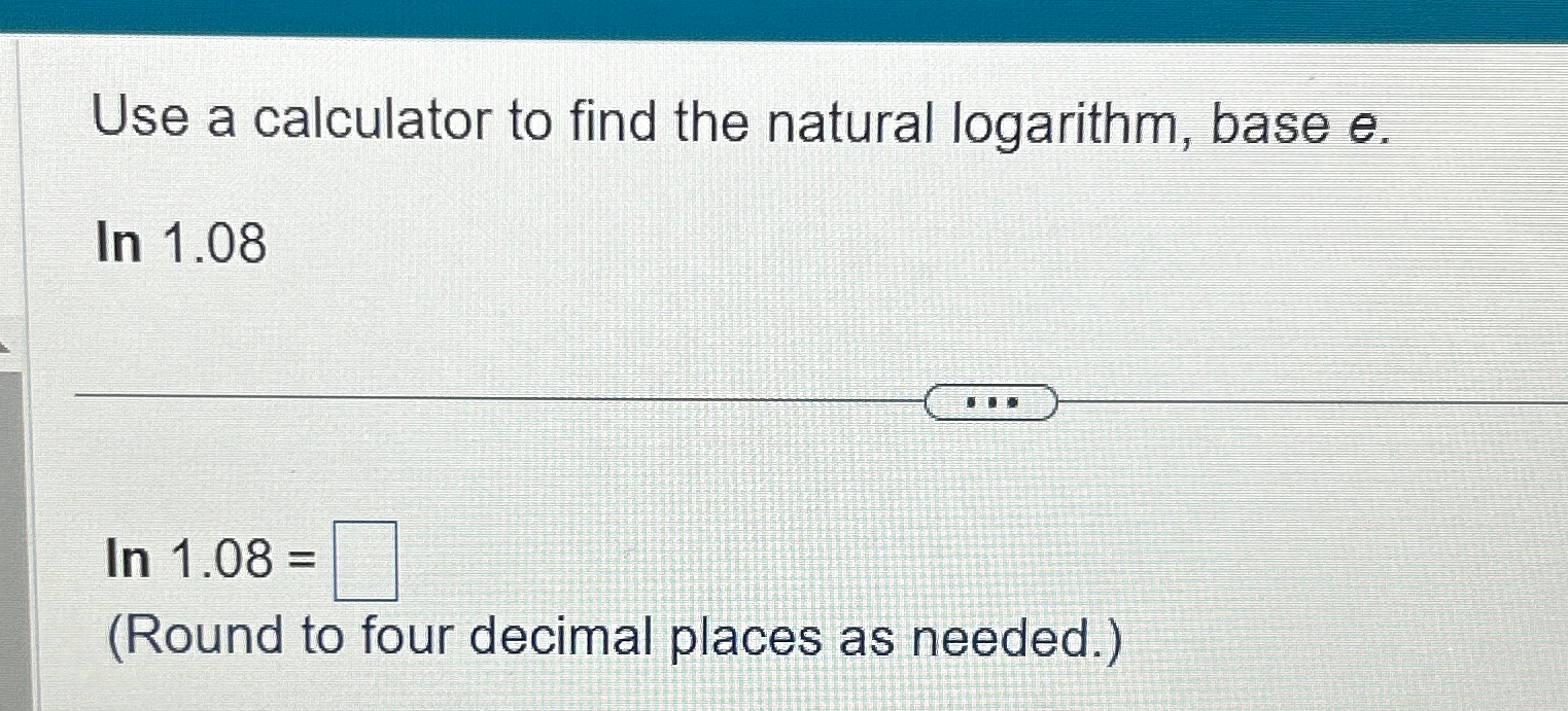 Solved Use a calculator to find the natural logarithm, base | Chegg.com