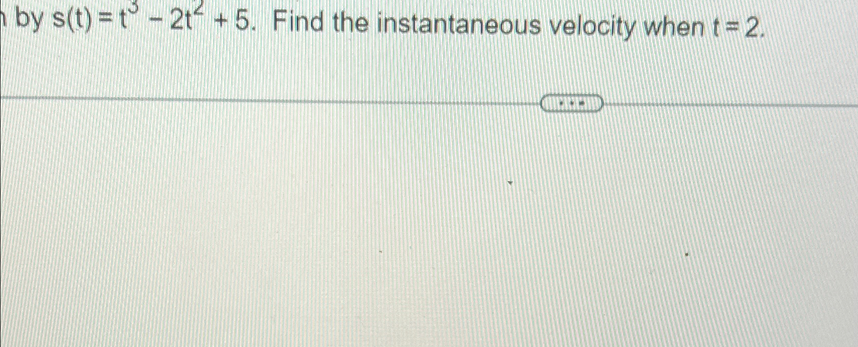 Solved by s(t)=t3-2t2+5. ﻿Find the instantaneous velocity | Chegg.com