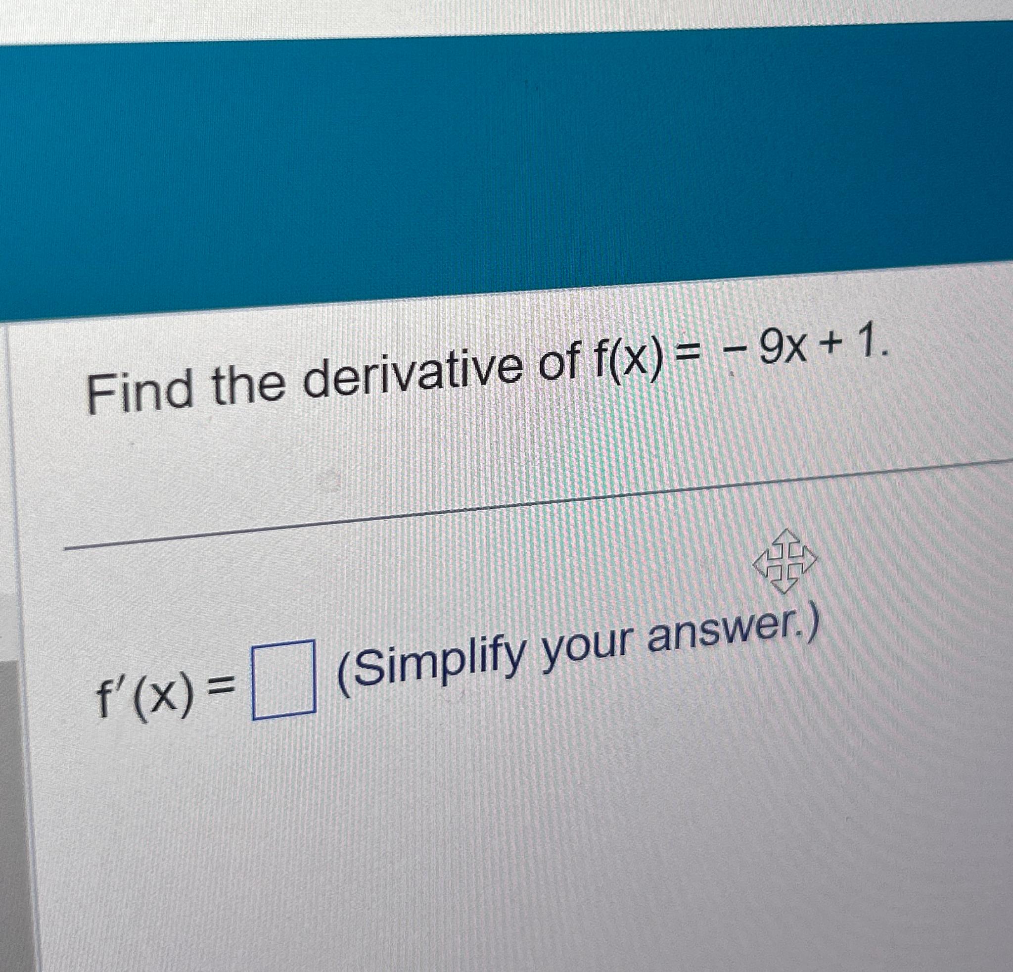 Solved Find the derivative of f(x)=-9x+1f'(x)=, (Simplify | Chegg.com