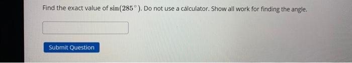 Solved Find the exact value of sin(285°). Do not use a | Chegg.com