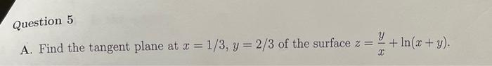 Solved A. Find the tangent plane at x=1/3,y=2/3 of the | Chegg.com