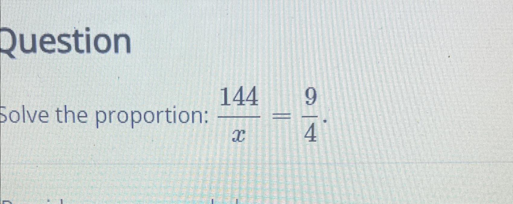 Solved QuestionSolve the proportion: 144x=94 | Chegg.com