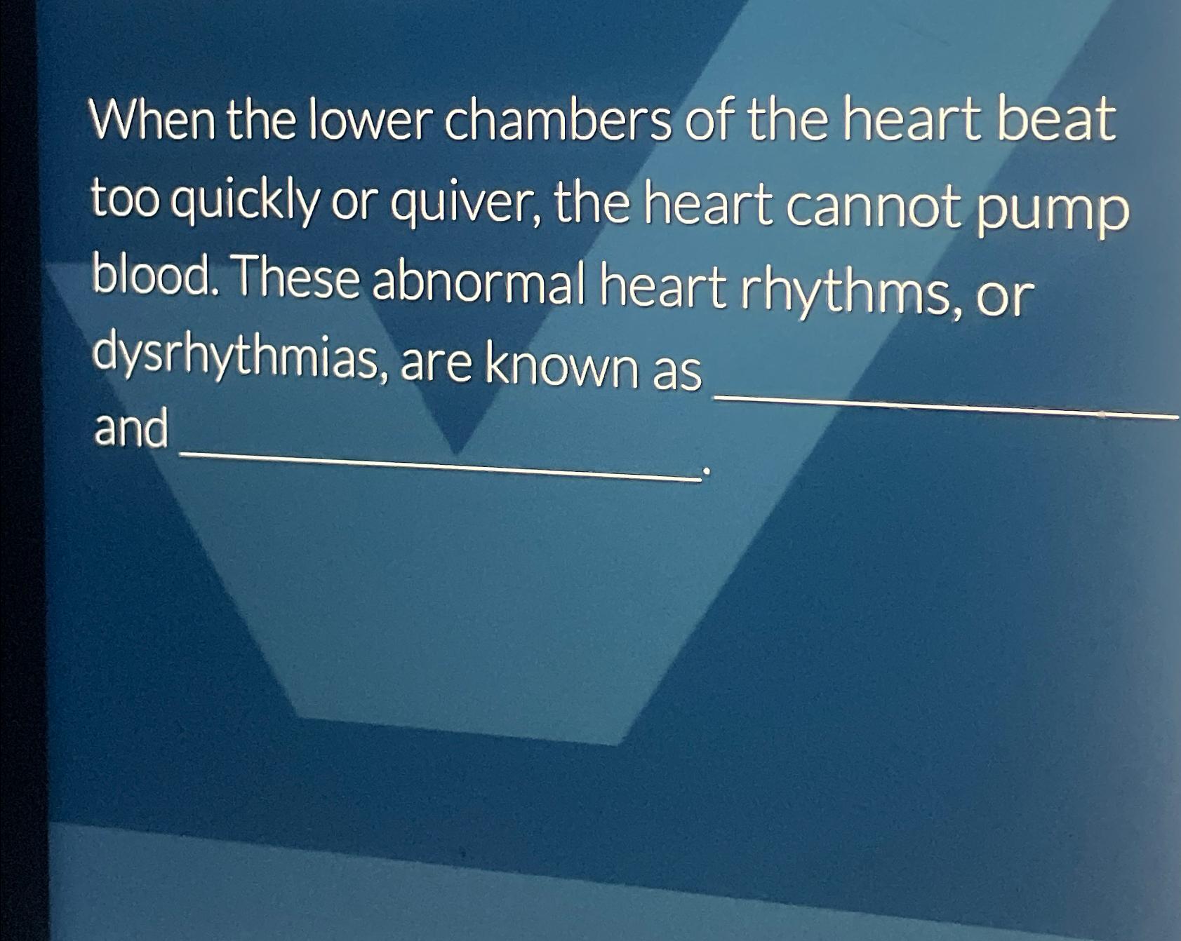 Solved When the lower chambers of the heart beat too quickly | Chegg.com
