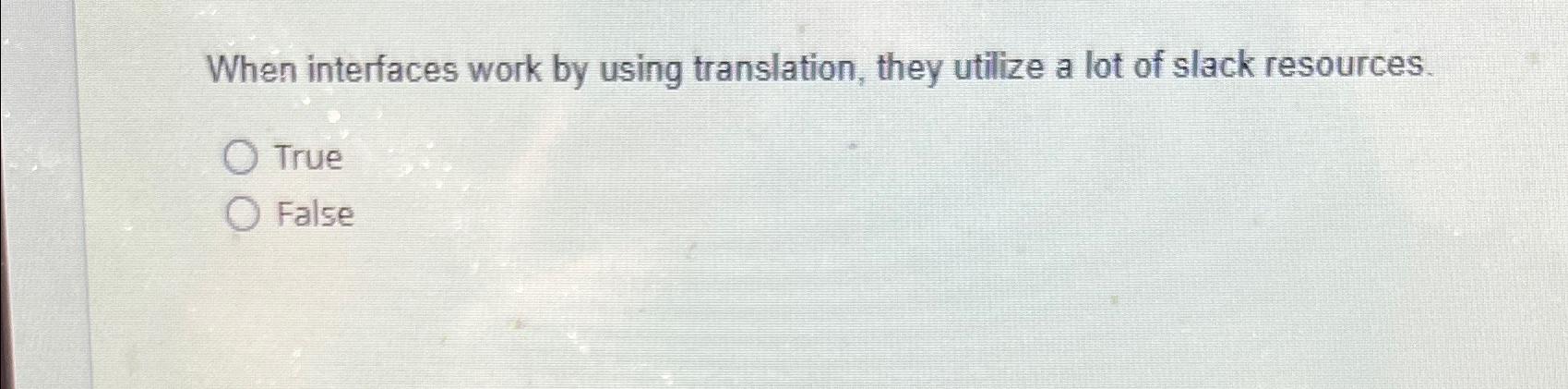 Solved When interfaces work by using translation, they | Chegg.com