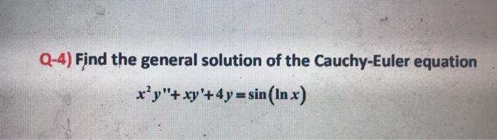 Solved Q-4) Find the general solution of the Cauchy-Euler | Chegg.com