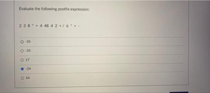 Solved Evaluate the following postfix expression: 2 3 8 + 4 | Chegg.com