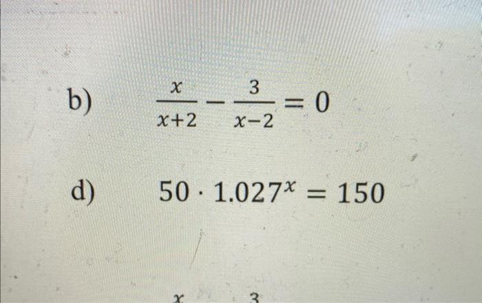 Solved b) x+2x−x−23=0 d) 50⋅1.027x=150 | Chegg.com
