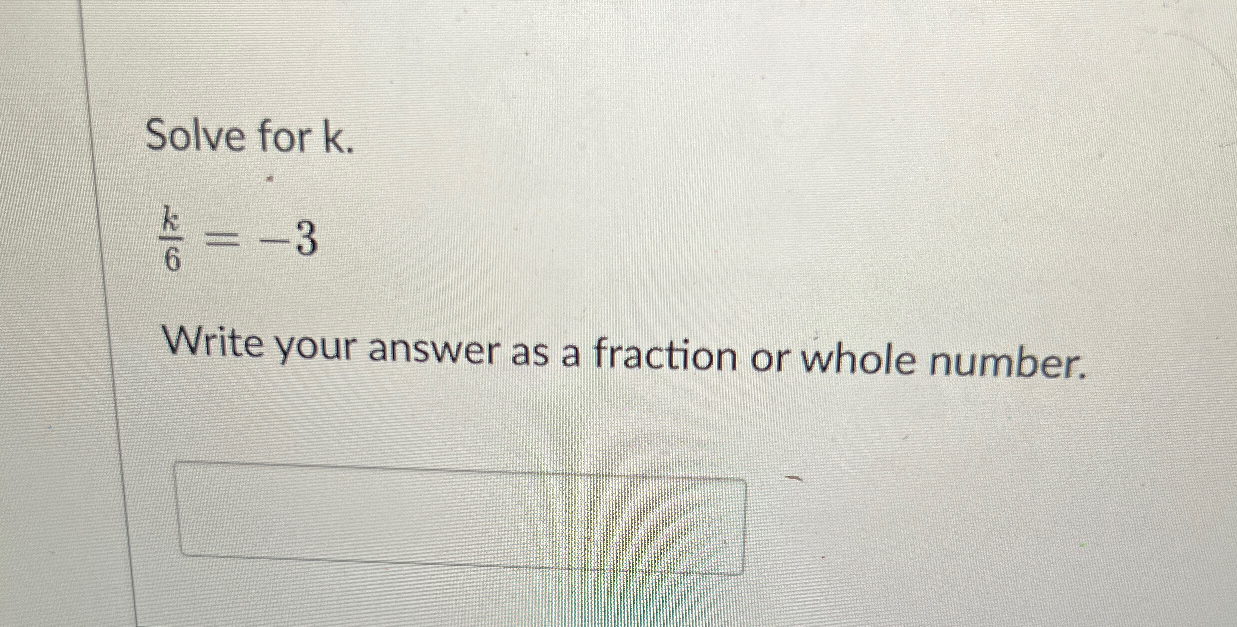 Solved Solve for k.k6=-3Write your answer as a fraction or | Chegg.com
