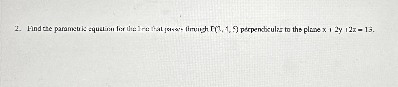 Solved Find the parametric equation for the line that passes | Chegg.com