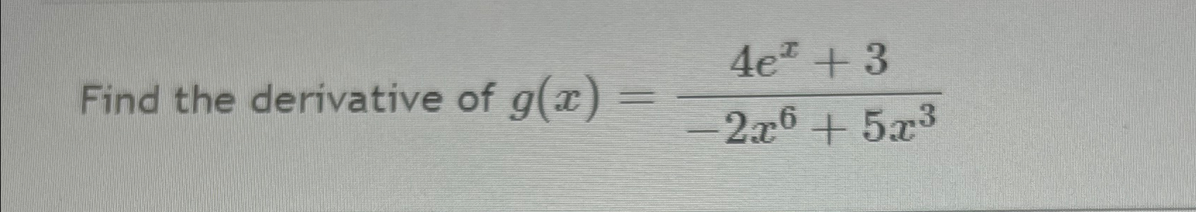 Solved Find the derivative of g(x)=4ex+3-2x6+5x3 | Chegg.com