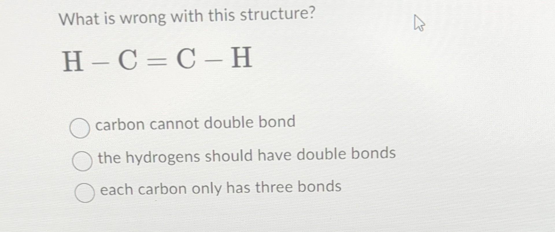 Solved What is wrong with this structure? H−C=C−H carbon | Chegg.com