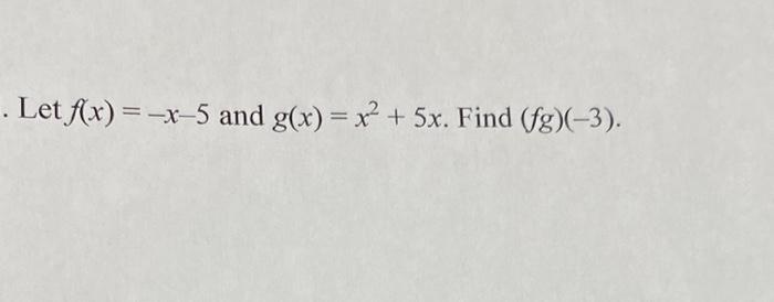 Solved Let f(x)=−x−5 and g(x)=x2+5x. Find (fg)(−3) | Chegg.com