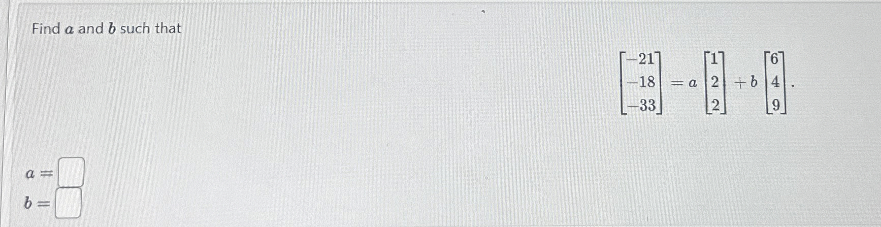 Solved Find a and b ﻿such that[-21-18-33]=a[122]+b[649]a=b= | Chegg.com