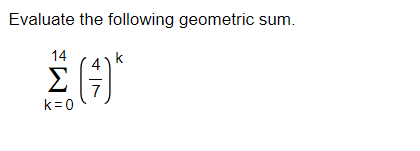 Solved Evaluate the following geometric sum.∑k=014(47)k | Chegg.com