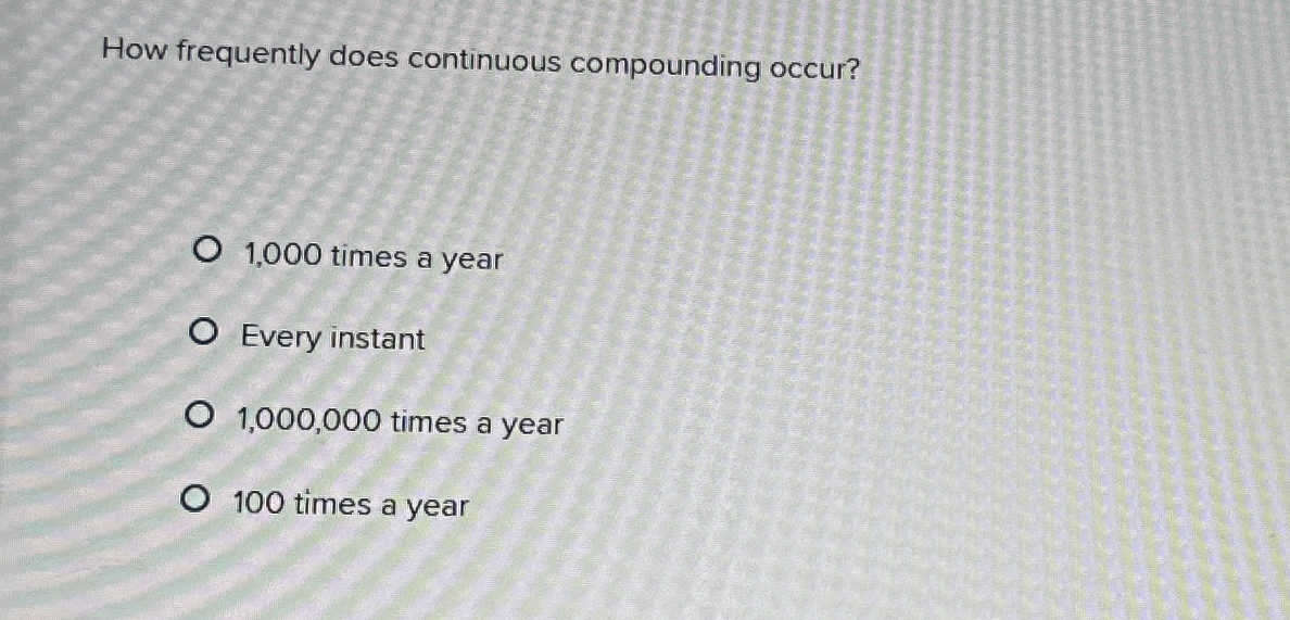 Solved How frequently does continuous compounding | Chegg.com