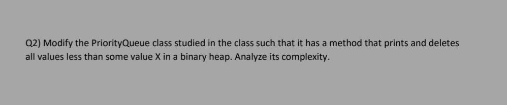 Solved Q2) Modify the PriorityQueue class studied in the | Chegg.com