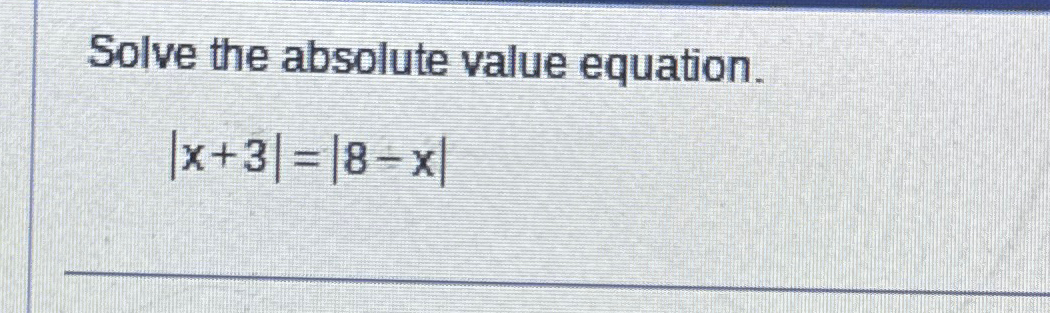 Solved Solve the absolute value equation.|x+3|=|8-x| | Chegg.com
