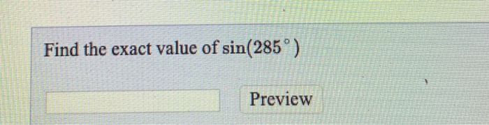Solved Find the exact value of sin(285°) Preview | Chegg.com