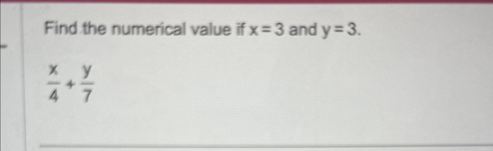 Solved Find the numerical value if x=3 ﻿and y=3.x4+y7 | Chegg.com